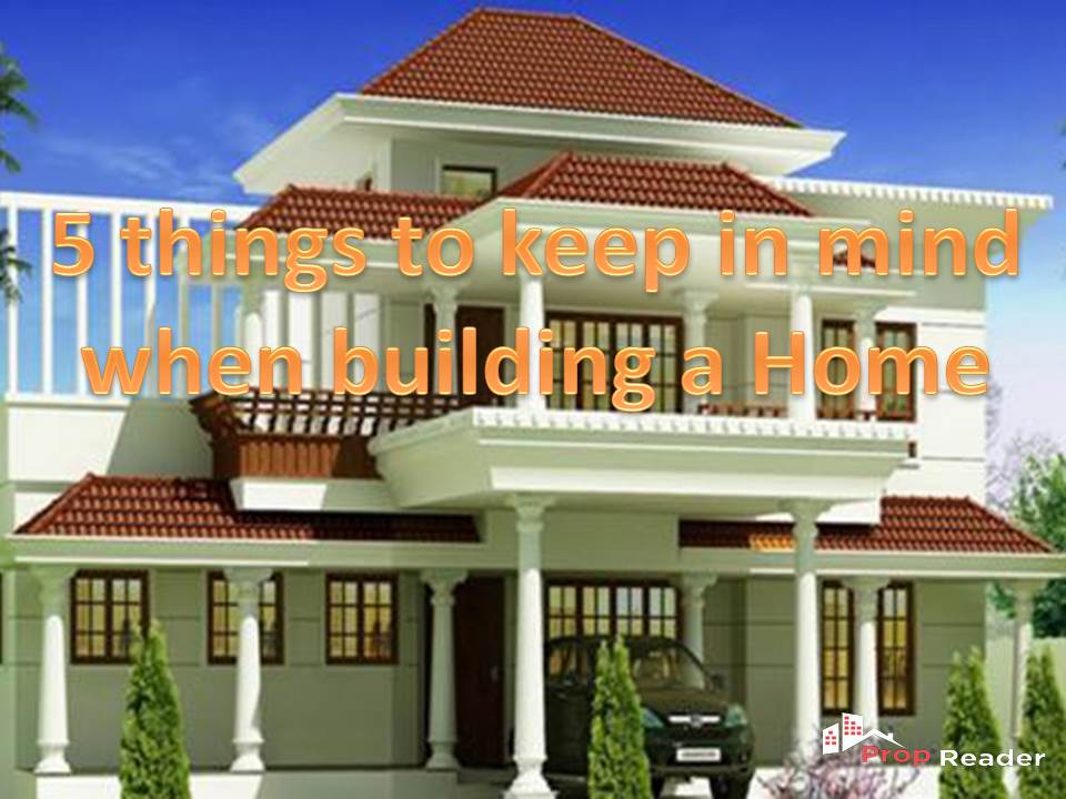 5 things to keep in mind when building a home -PropReader